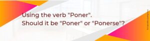 Using the verb “Poner”. “Poner” or “Ponerse”? – fluent in spanish