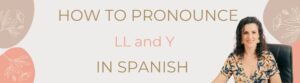 How to Pronounce LL and Y in Spanish